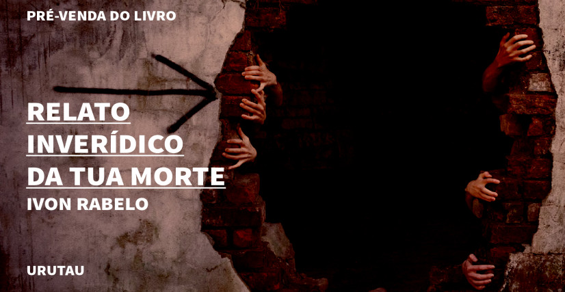 Benfeitoria - "RELATO INVERÍDICO DA TUA MORTE", DE IVON RABELO